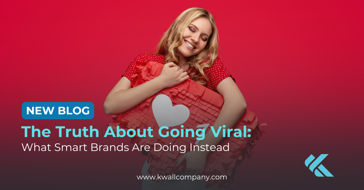 The Truth About Going Viral: What Smart Brands Are Doing Instead - KWALL